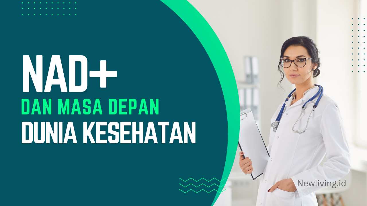 Pengetahuan NAD+ dan Masa Depan Dunia Kesehatan – NEWLIVING.ID
